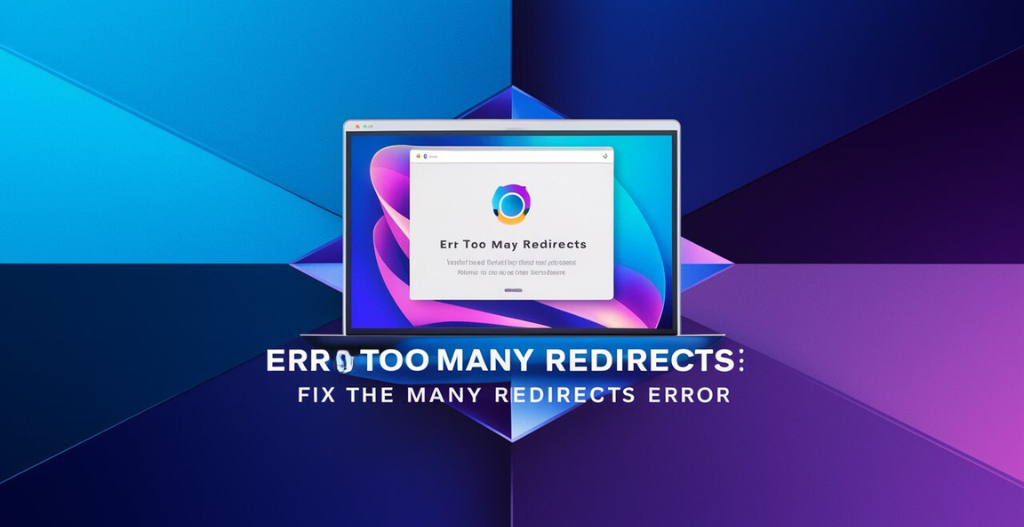 ERR_TOO_MANY_REDIRECTS: Fix the Many Redirects Error 2024